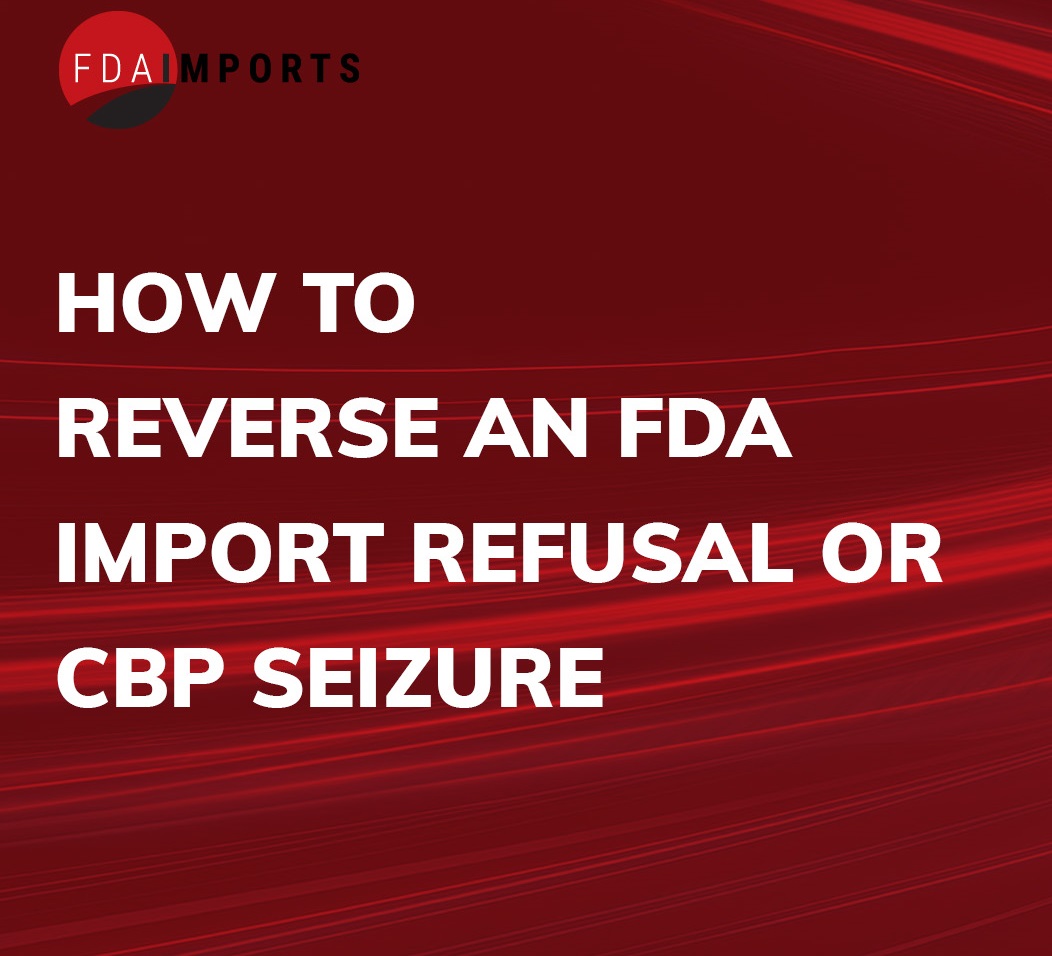 How to Reverse an FDA Import Refusal or CBP Seizure - FDAImports